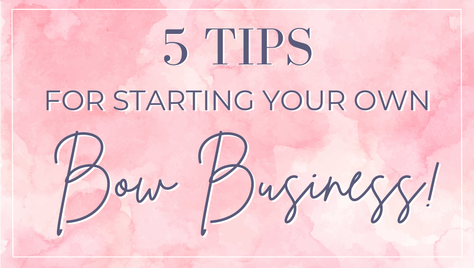 5 Tips For Starting Your Own Bow Business! – Ribbon and Bows Oh My!