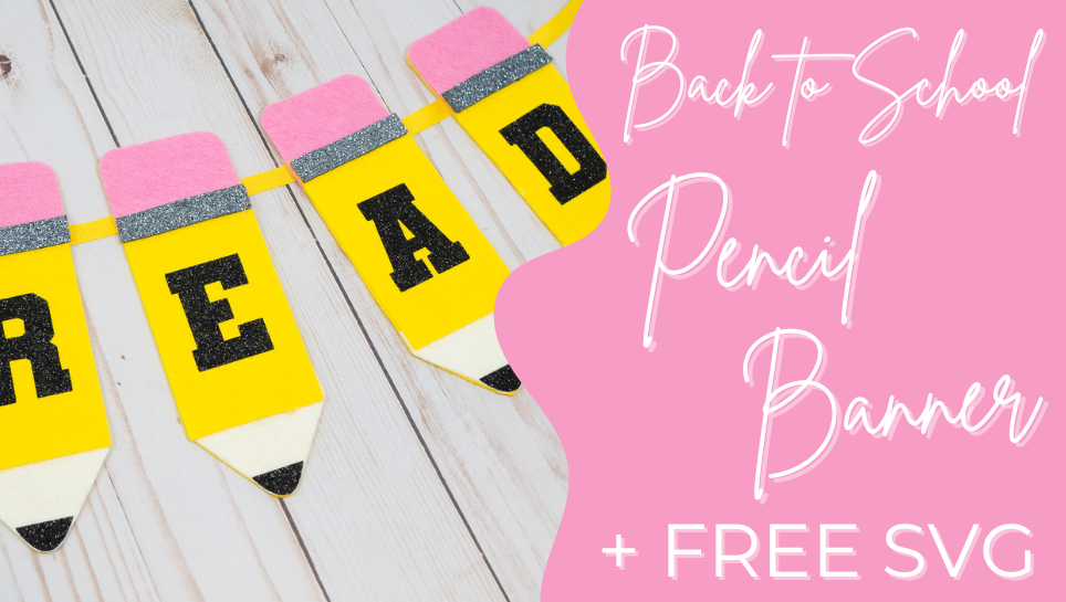 Felt B2S Pencil Banner! + FREE SVG – Ribbon and Bows Oh My!