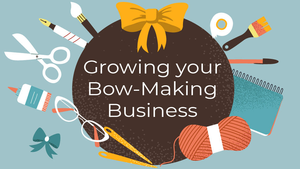 Growing Your Bow-Making Business – Ribbon and Bows Oh My!