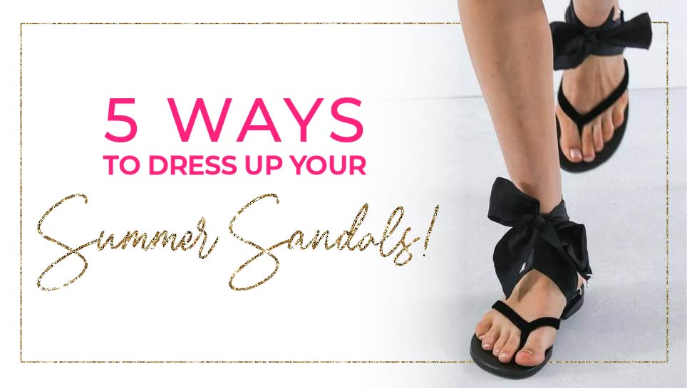 5 Ways to Dress Up Your Summer Sandals – Ribbon and Bows Oh My!